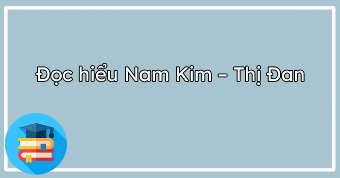 Đọc hiểu Nam Kim – Thị Đan - Đọc hiểu truyện thơ dân gian Nam Kim – Thị Đan