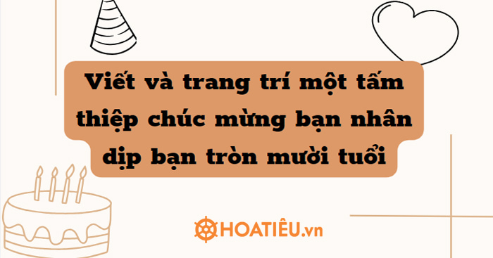 Viết và trang trí một tấm thiệp chúc mừng bạn nhân dịp bạn tròn mười tuổi