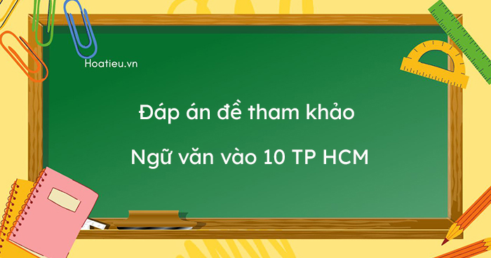 Đáp án đề tham khảo Ngữ văn vào 10 TP HCM 2024-2025 - HoaTieu.vn