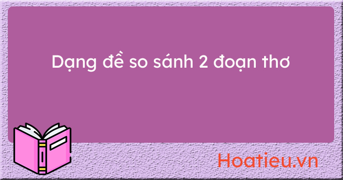 (Có gợi ý) Dạng đề so sánh 2 đoạn thơ
