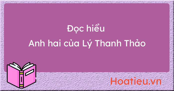 Đọc hiểu Anh hai của Lý Thanh Thảo - Đọc hiểu ăn thêm cái nữa đi con