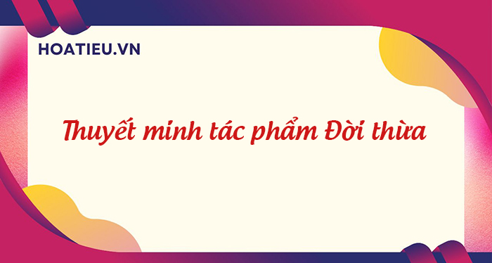 Thuyết minh tác phẩm Đời thừa - Giới thiệu tác phẩm Đời thừa - Nam Cao