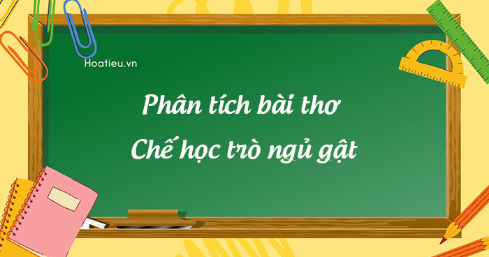 Phân tích bài thơ Chế học trò ngủ gật - Chế học trò ngủ gật - Nguyễn Khuyến