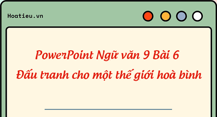 Giáo án Bài 6 Ngữ văn 9 CTST Đấu tranh cho một thế giới hoà bình