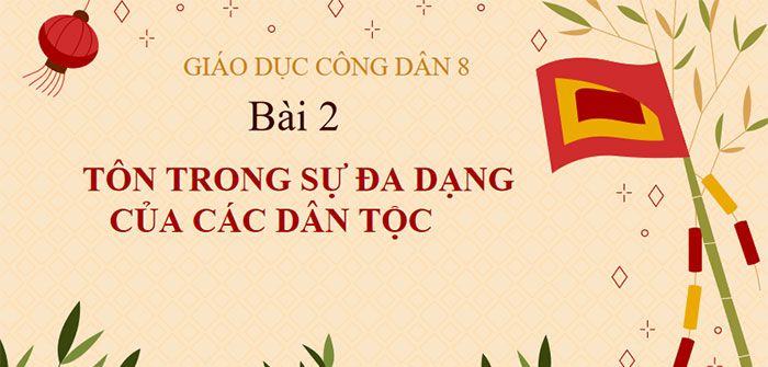Giáo án GDCD 8 Chân trời sáng tạo Bài 2: Tôn trọng sự đa dạng của các ...