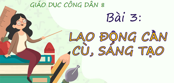 Giáo án GDCD 8 Chân trời sáng tạo Bài 3: Lao động cần cù, sáng tạo