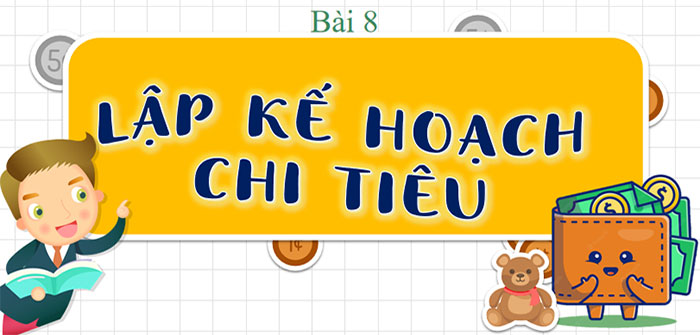 Giáo án GDCD 8 Chân trời sáng tạo Bài 8: Lập kế hoạch chi tiêu