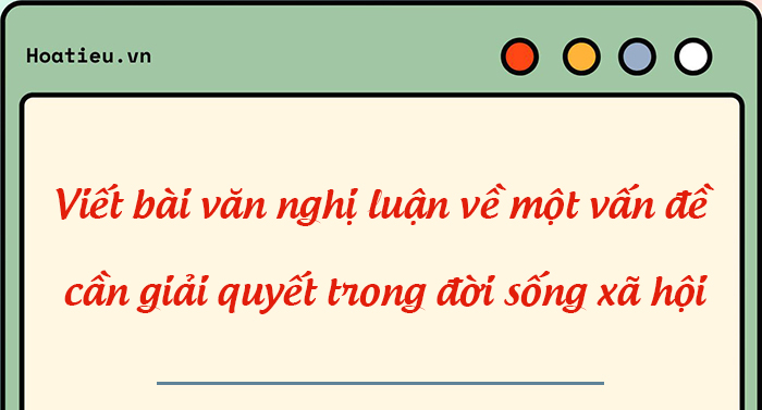 Viết bài văn nghị luận về một vấn đề cần giải quyết trong đời sống xã hội