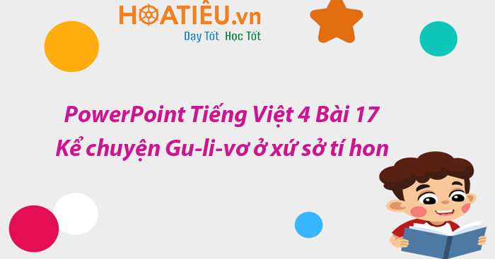 Giáo án Tiếng Việt 4 Bài 17: Kể chuyện Gu-li-vơ ở xứ sở tí hon (PPT + Word)