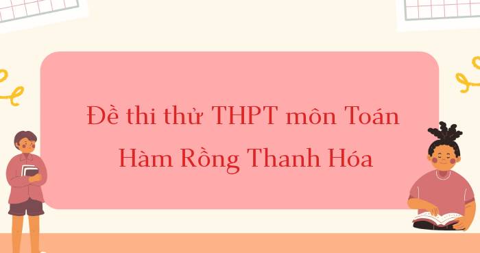 Đáp án đề thi thử THPT 2026 môn Toán Hàm Rồng Thanh Hóa