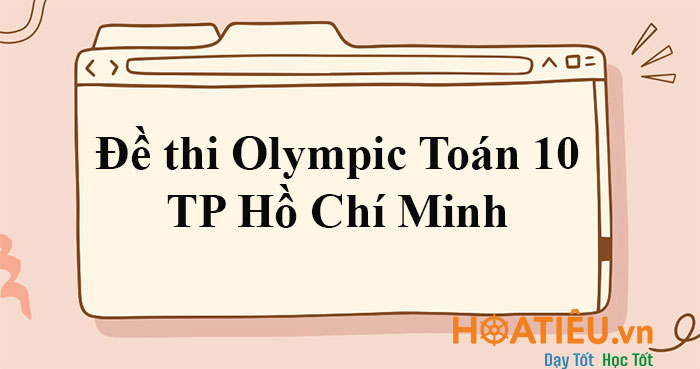 Đề thi Olympic Toán 10 Thành phố Hồ Chí Minh (mới nhất)