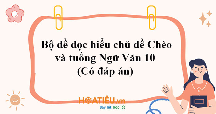 Tìm hiểu nghệ thuật Chèo và Tuồng qua bộ đề đọc hiểu lớp 10
