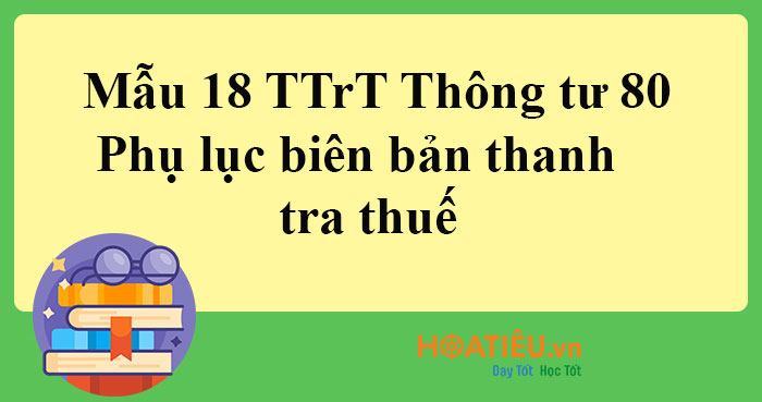 Mẫu 18 TTrT Thông tư 80 Phụ lục biên bản thanh tra thuế - HoaTieu.vn