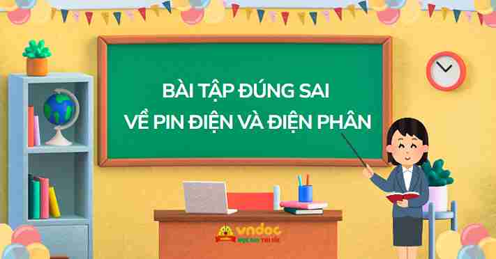 Câu hỏi đúng sai về Pin điện và Điện phân - HoaTieu.vn