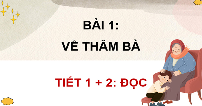 Giáo án Tiếng Việt 4 CTST Bài 1: Về thăm bà (PPT+Word)