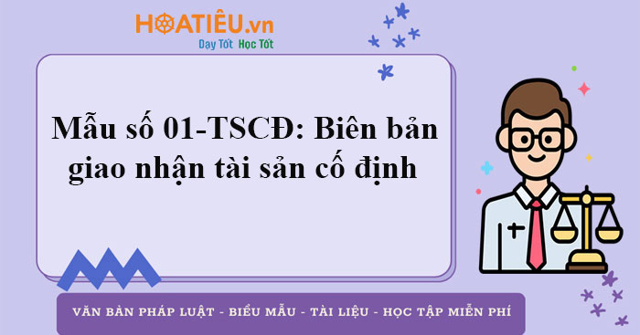 Mẫu số 01-TSCĐ: Biên bản giao nhận tài sản cố định - HoaTieu.vn