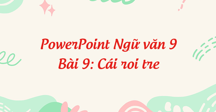 Giáo án Văn 9 CTST Bài Cái roi tre kết hợp AI (Word, PPT)
