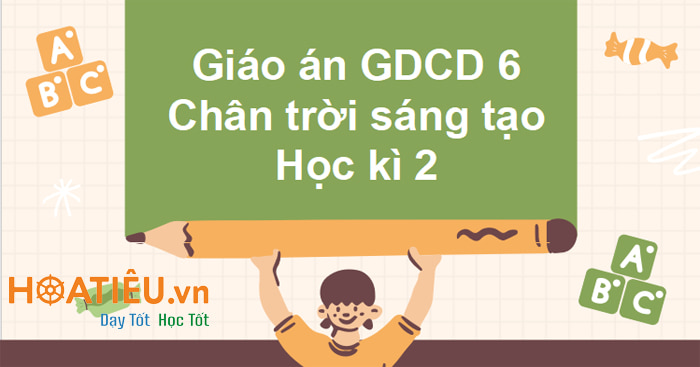 Giáo án GDCD 6 Chân Trời Sáng Tạo Kì 2