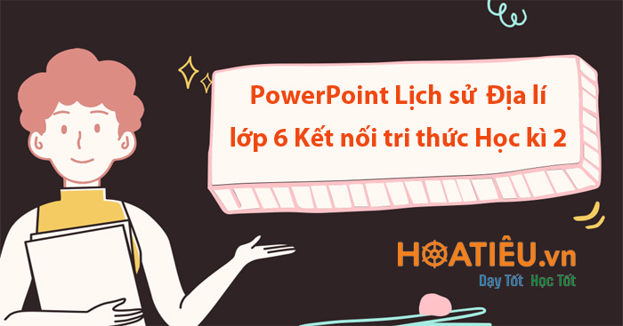 Bài giảng điện tử Lịch sử và Địa lí 6 Kết nối tri thức Học kì 2