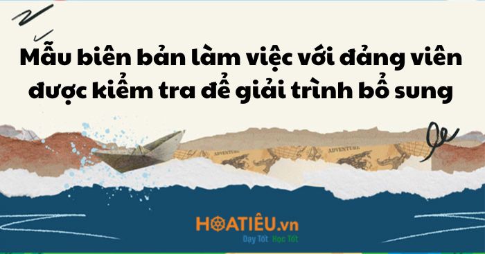 Mẫu biên bản làm việc với đảng viên được kiểm tra để giải trình bổ sung