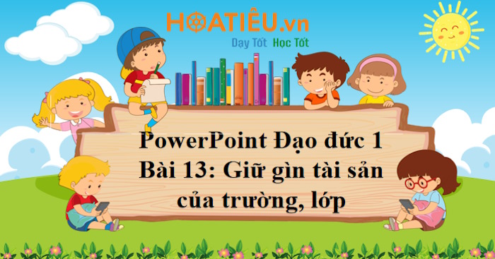 Giáo án Đạo đức 1 KNTT Bài 13: Giữ gìn tài sản của trường, lớp AI (PPT ...