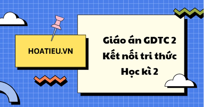 Giáo án Giáo dục thể chất 2 Kết nối tri thức Học kì 2 - HoaTieu.vn
