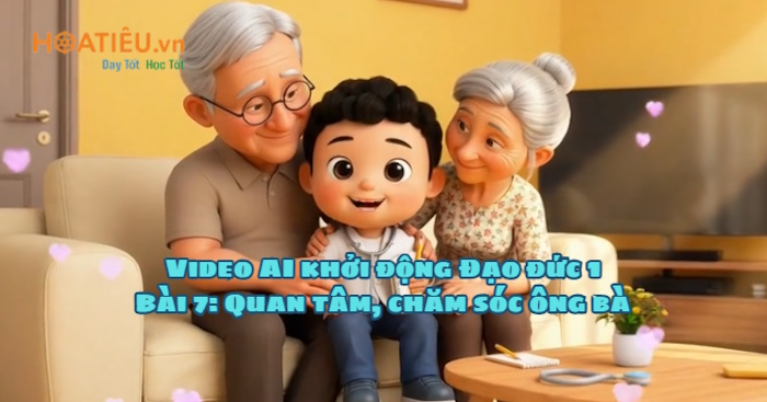 Video AI khởi động Đạo đức 1 Bài 7: Quan tâm, chăm sóc ông bà